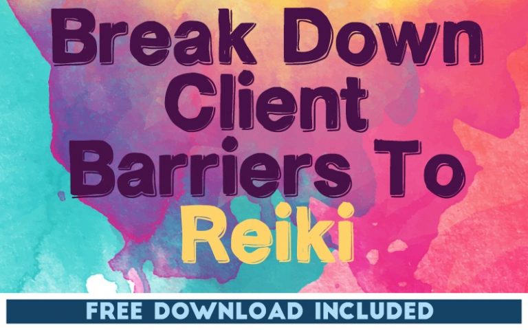 How to Break Down Client Barriers To Reiki (FREE DOWNLOAD)